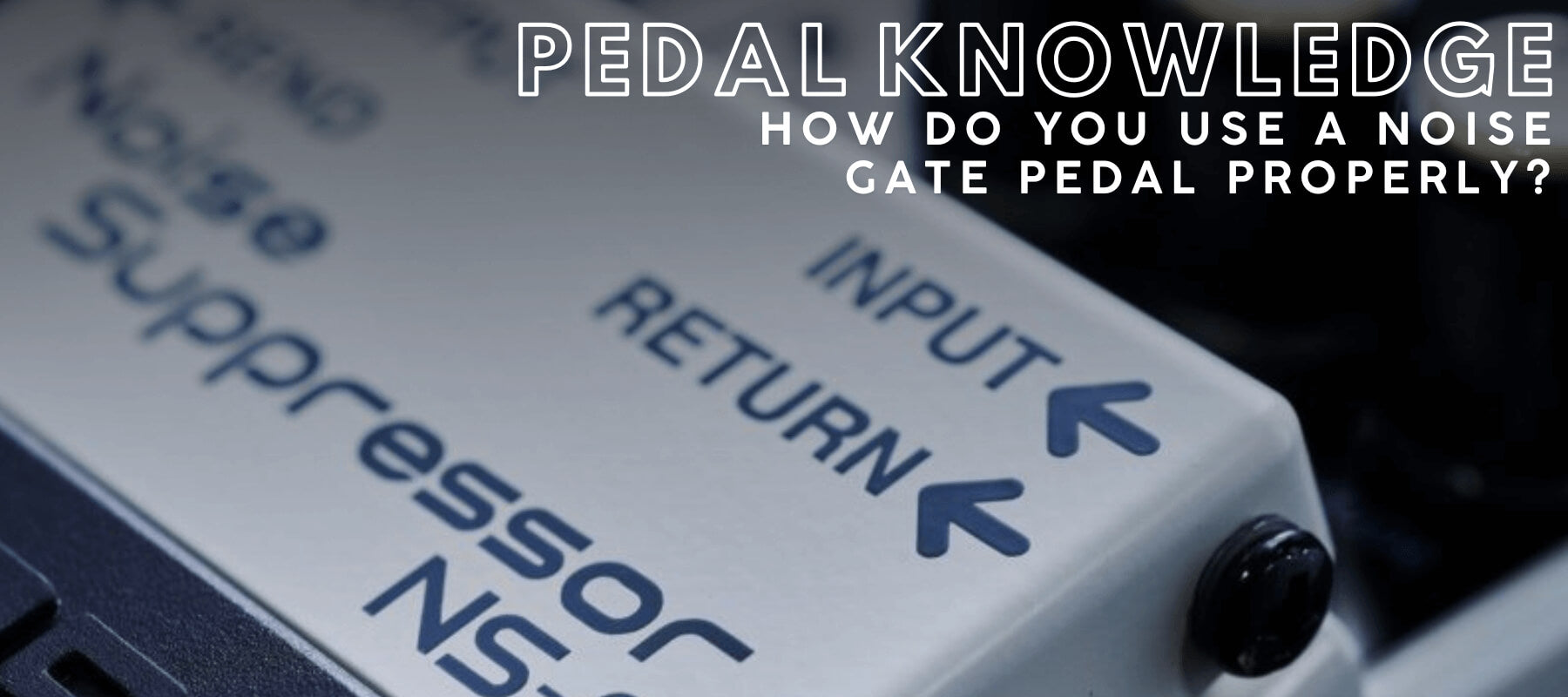 How Do You Use a Noise Gate Pedal Properly? - Boost Guitar Pedals